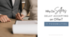 Why Would a Seller Delay Signing an Offer? 11 Possibilities