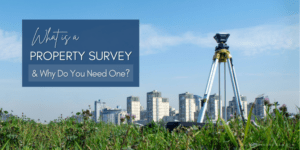 What is a Property Survey and Why Do I Need One?