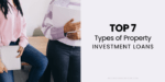 Top 7 Types of Property Investment Loans