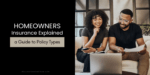 Homeowners Insurance Explained | A Guide to Policy Types
